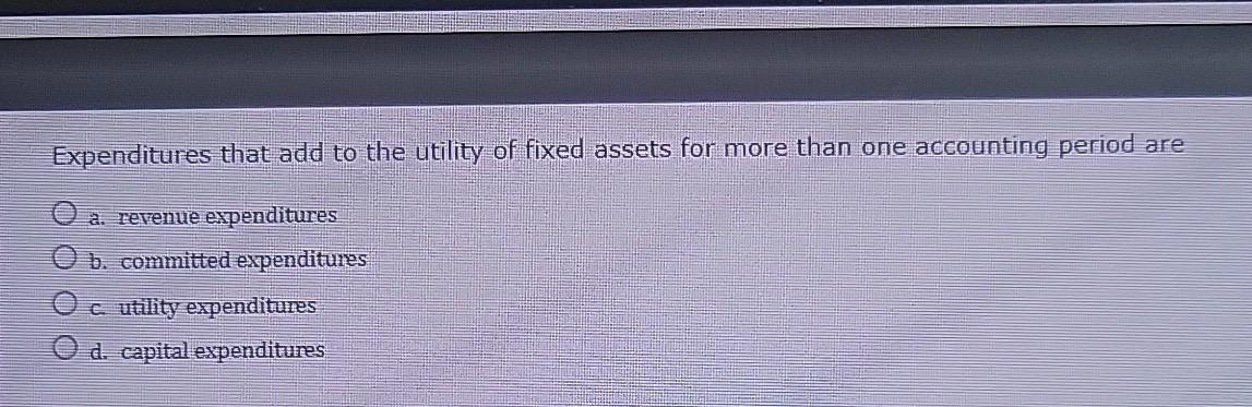 Solved Expenditures that add to the utility of fixed assets | Chegg.com