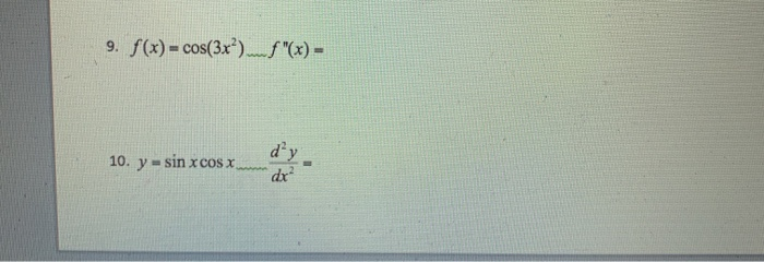 Solved 9. f(x) = cos(3x?)... f "(x) - dy 10. y -sin xcosx dr | Chegg.com