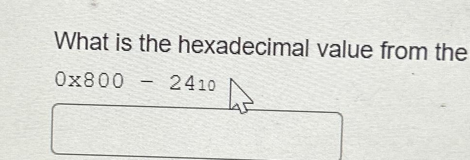 Solved What is the hexadecimal value from the0×800-2410 | Chegg.com