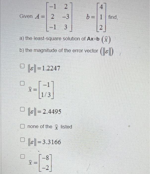 Solved Given A=⎣⎡−12−12−33⎦⎤b=⎣⎡412⎦⎤ find a) the | Chegg.com