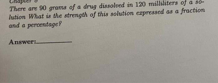 Solved There are 90 grams of a drug dissolved in 120 | Chegg.com
