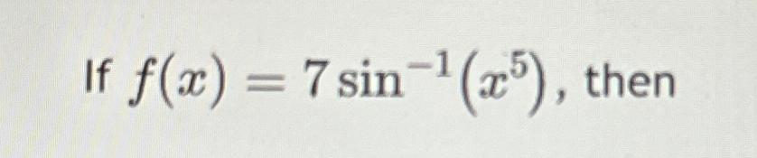 Solved If f(x)=7sin-1(x5), ﻿then | Chegg.com