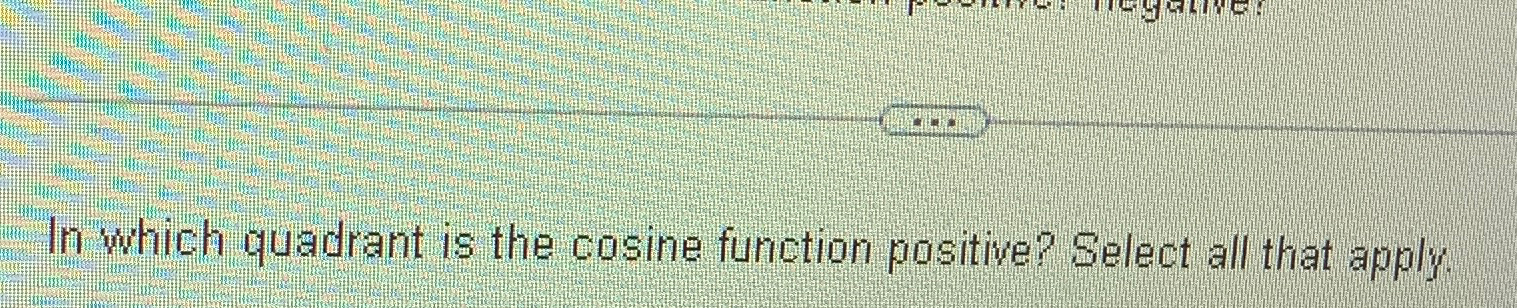 Solved In which quadrant is the cosine function positive? | Chegg.com