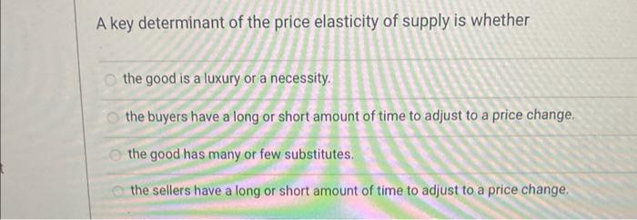 Solved A key determinant of the price elasticity of supply | Chegg.com