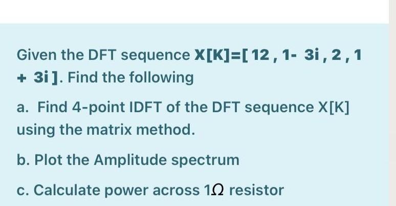 Solved Given the DFT sequence X[K]=[ 12, 1- 31, 2,1 + 3i). | Chegg.com
