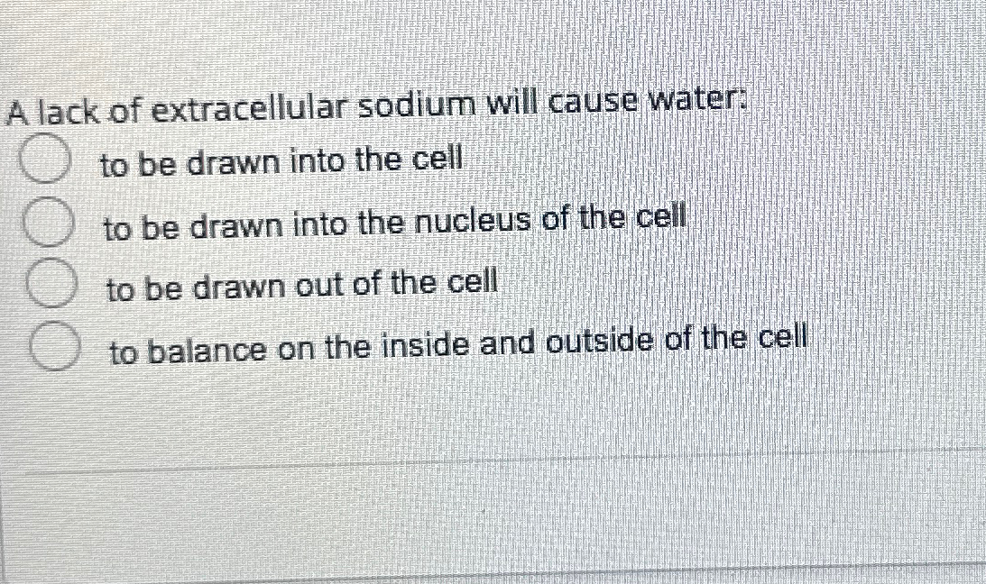 Solved A lack of extracellular sodium will cause water: to | Chegg.com