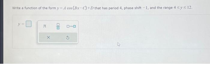 Solved Write a function of the form y=Acos(Bx−C)+D that has | Chegg.com