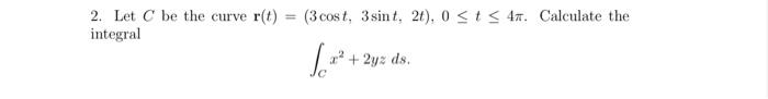 Solved Let C be the curve r(t) = (3cost, 3sint, 2t), 0