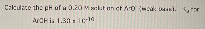 Solved Calculate the pH of a 0.20 M solution of Aro- (weak | Chegg.com