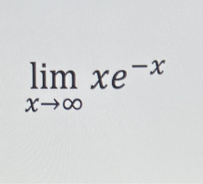 Solved х lim xe- X>00 | Chegg.com