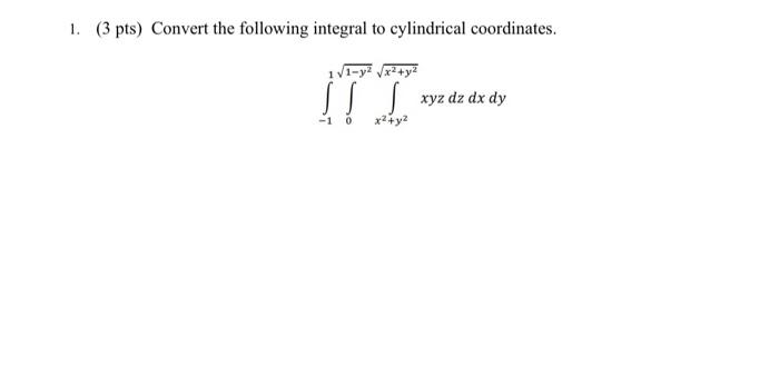 Solved (3 pts) Convert the following integral to cylindrical | Chegg.com