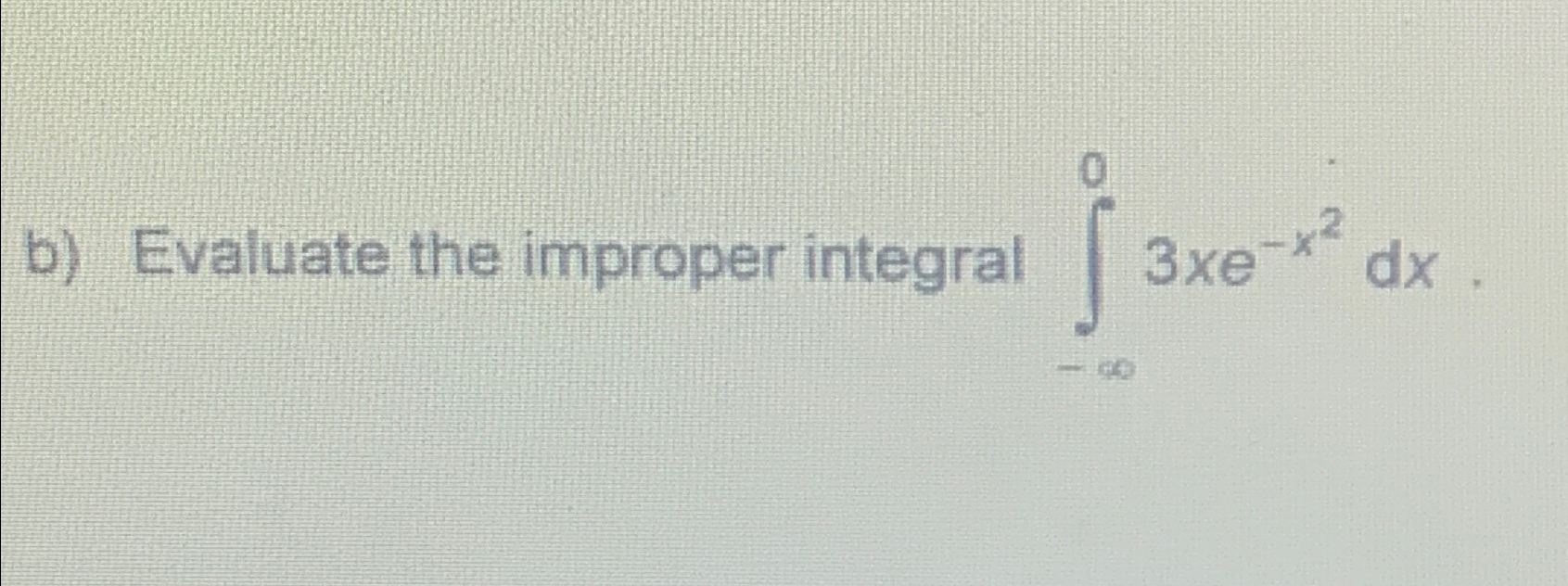 Solved b) ﻿Evaluate the improper integral ∫-∞03xe-x2dx. | Chegg.com