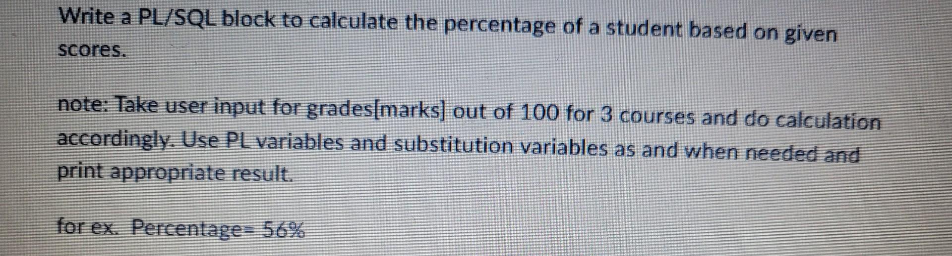 Solved Write a PL/SQL block to calculate the percentage of a | Chegg.com