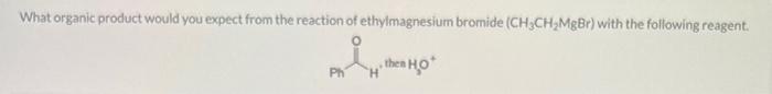 Solved What organic product would you expect from the | Chegg.com