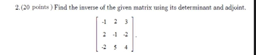 Solved 2. (20 points ) Find the inverse of the given matrix | Chegg.com