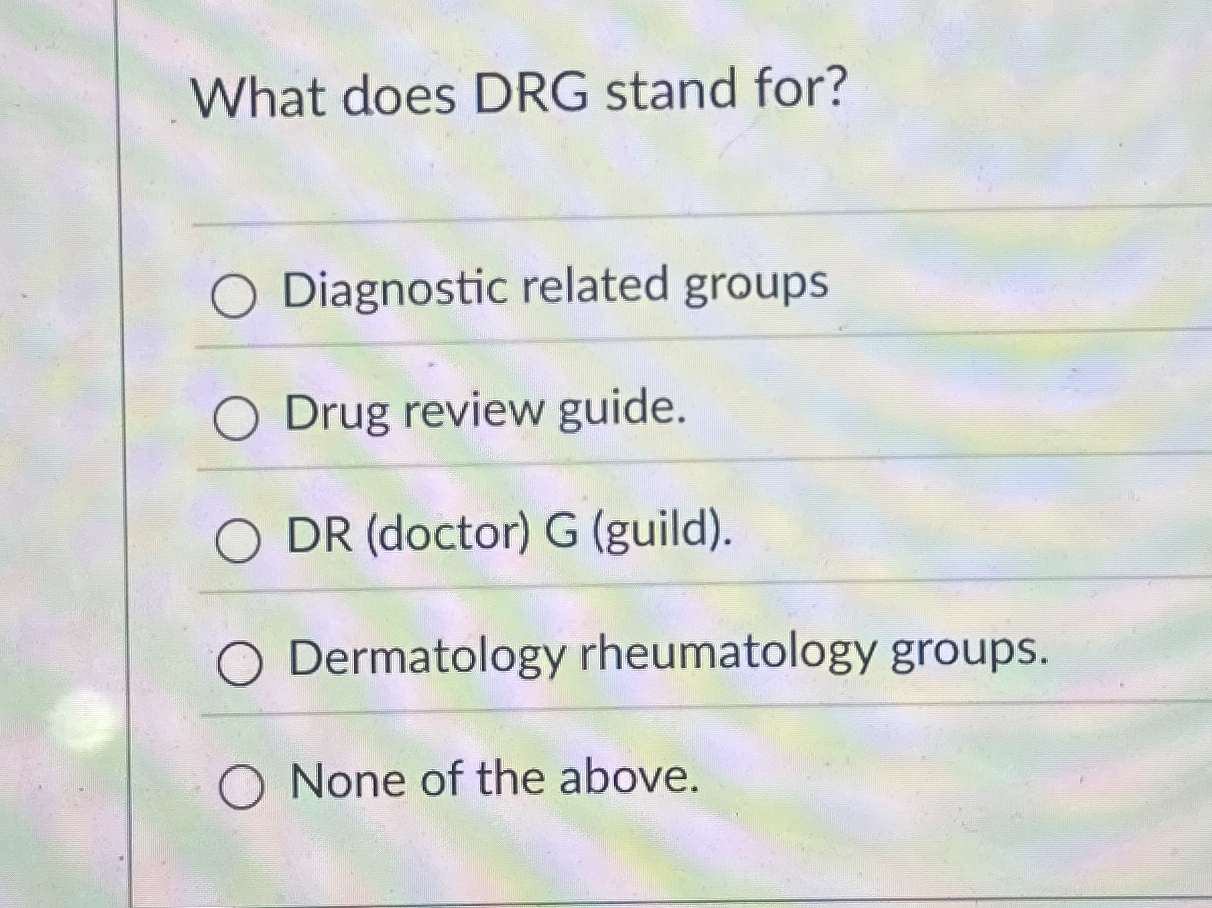 Solved What does DRG stand for?Diagnostic related groupsDrug | Chegg.com