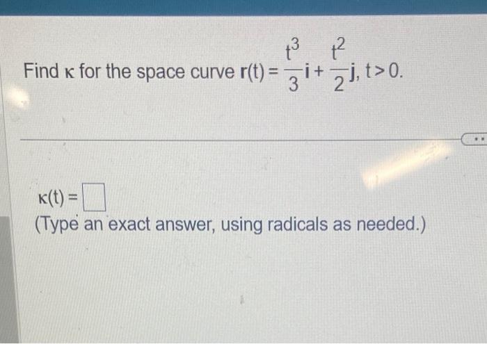 Solved Find κ for the space curve r(t)=3t3i+2t2j,t>0 κ(t)= | Chegg.com