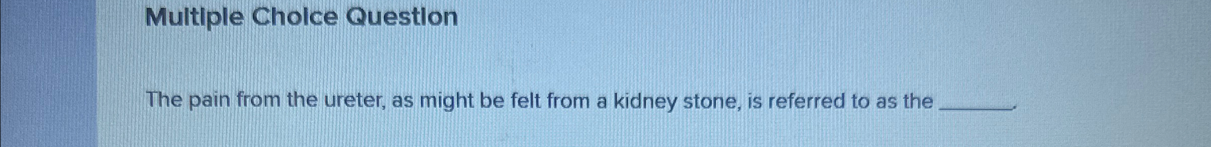 Solved Multiple Cholce QuestionThe pain from the ureter, as | Chegg.com