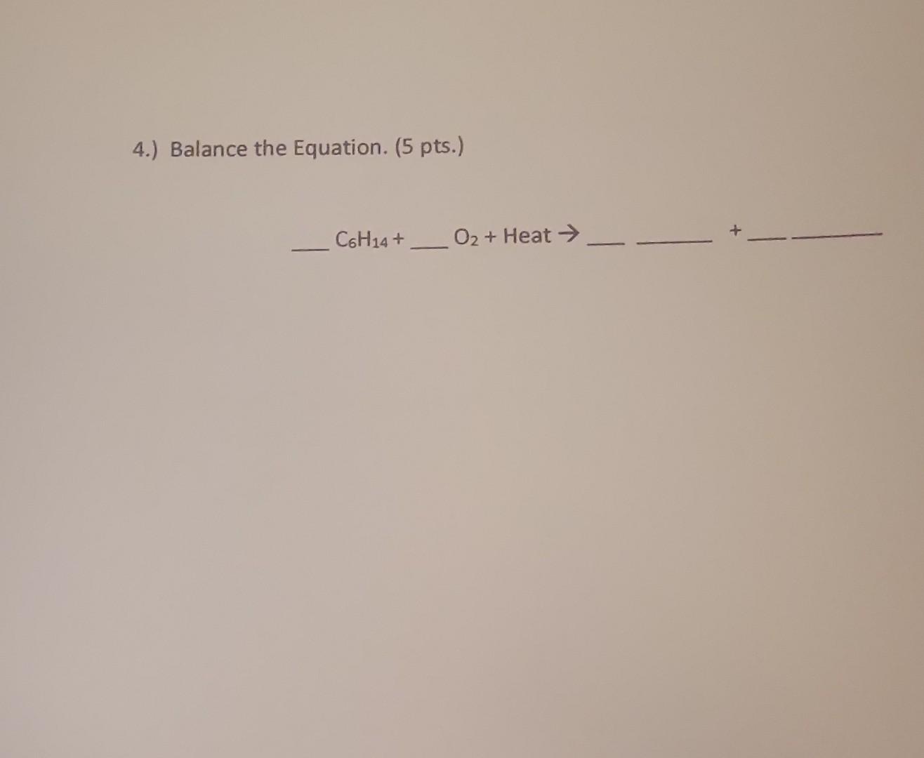 Solved 4.) Balance the Equation. (5 pts.) C6H14+O2+ Heat → | Chegg.com