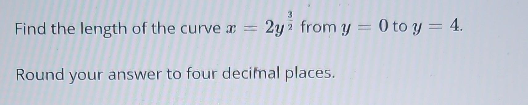 Solved Find the length of the curve x=2y23 from y=0 to y=4. | Chegg.com