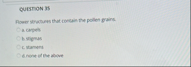 Solved QUESTION 35Flower structures that contain the pollen | Chegg.com