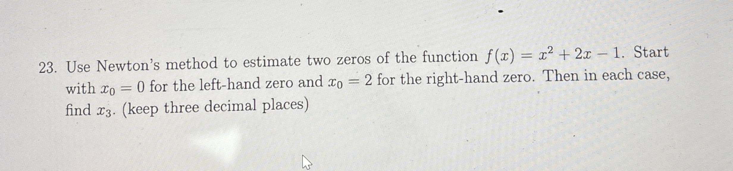 Solved Use Newton's method to estimate two zeros of the | Chegg.com
