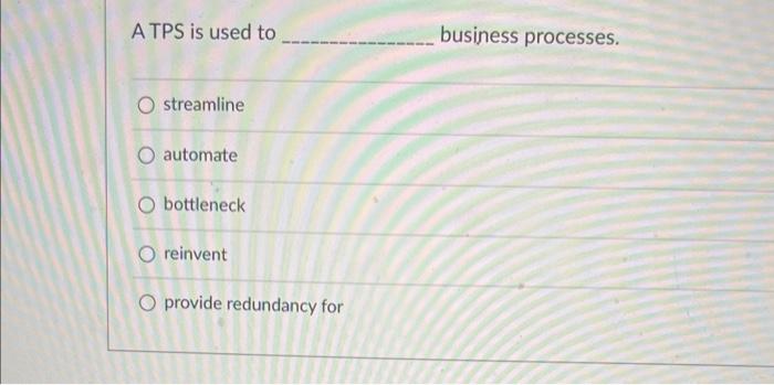Solved A TPS is used to business processes. streamline | Chegg.com