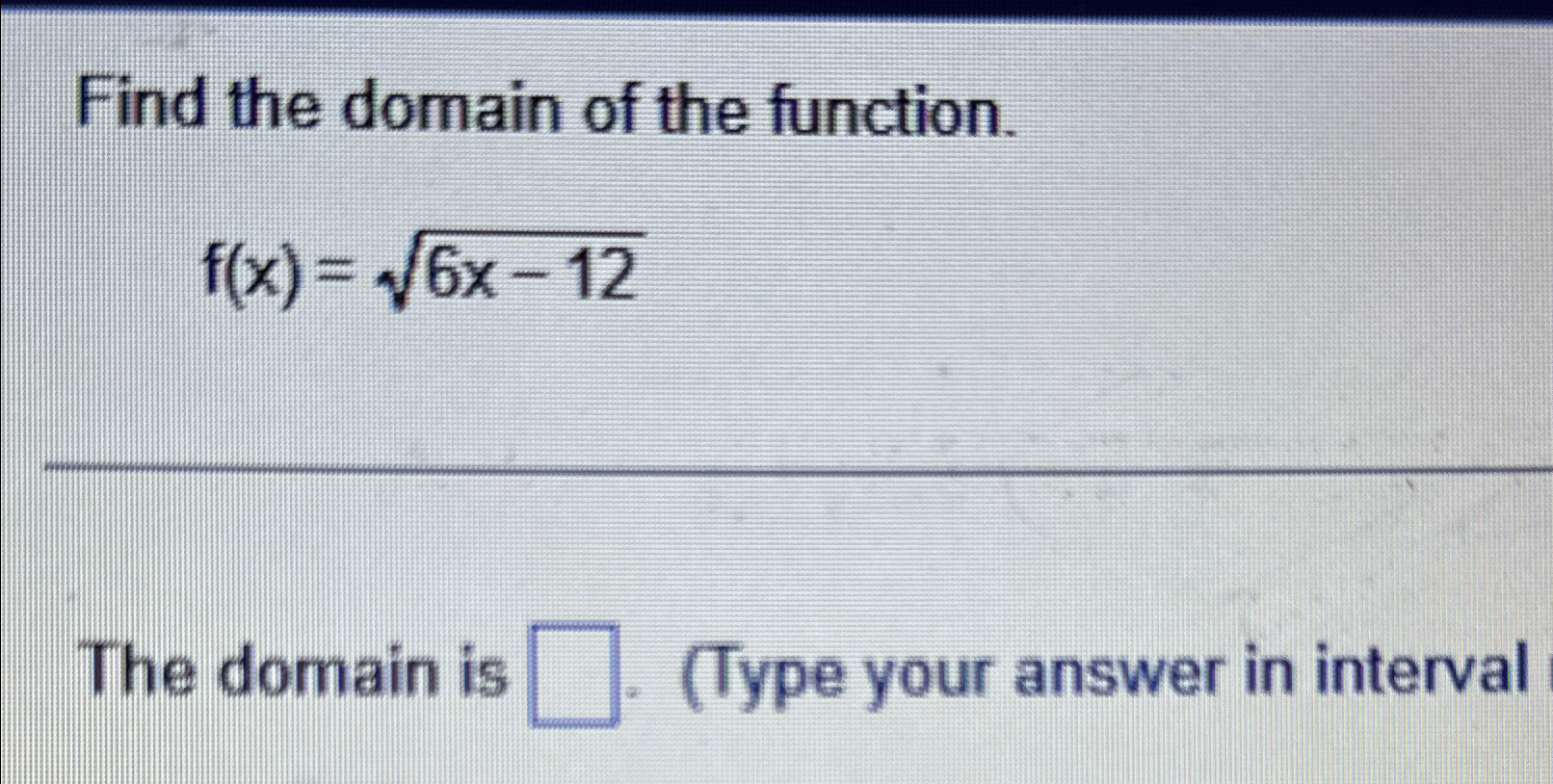 Solved Find the domain of the function.f(x)=6x-122The domain | Chegg.com