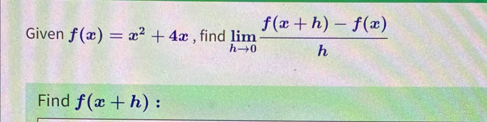 Solved Given f(x)=x2+4x, ﻿find limh→0f(x+h)-f(x)hFind f(x+h) | Chegg.com