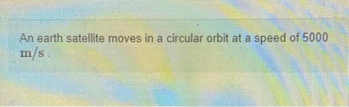 Solved An earth satellite moves in a circular orbit at a | Chegg.com