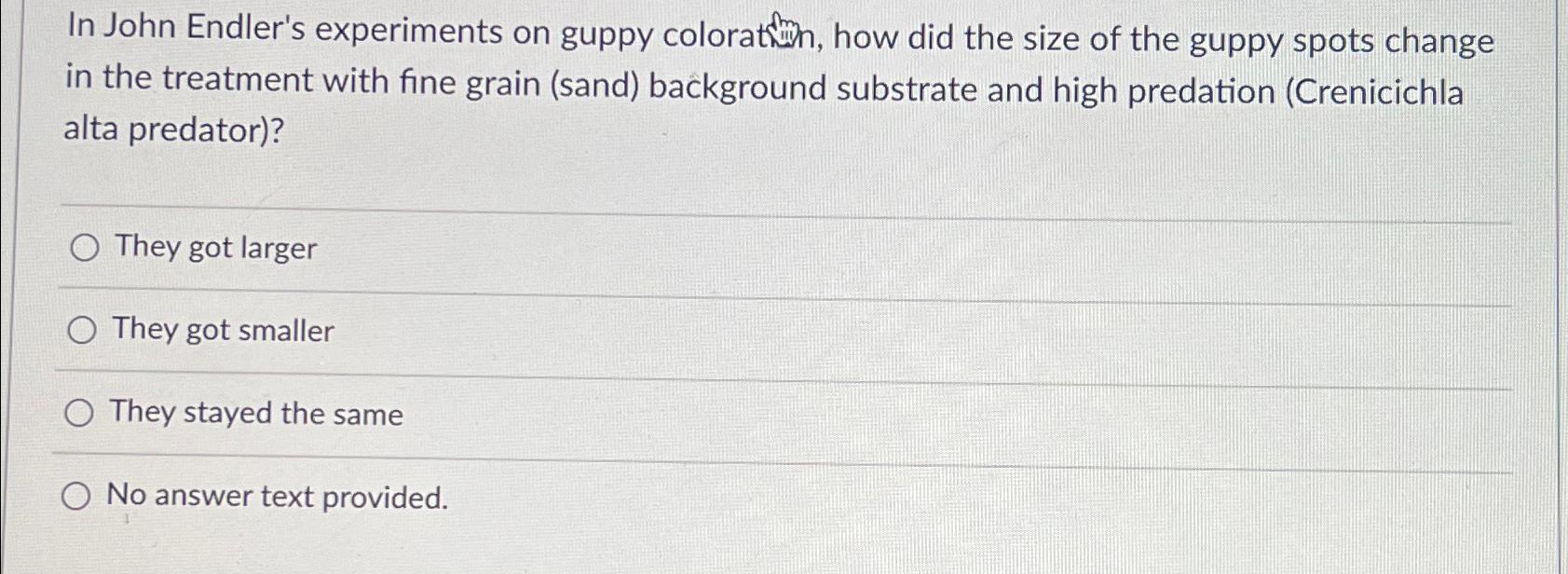 Solved In John Endler's experiments on guppy coloratimn, how | Chegg.com