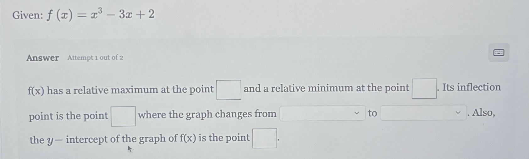 Solved Given: f(x)=x3-3x+2AnswerAttempt 1 ﻿out of 2f(x) ﻿has | Chegg.com