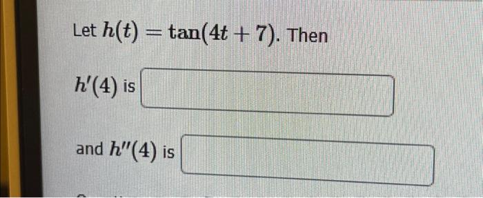 Solved Let h(t) =tan(4t + 7). Then h'(4) is and h'(4) is | Chegg.com Solved Let h(t) =tan(4t + 7). Then h'(4) is and h'(4) is | Chegg.com