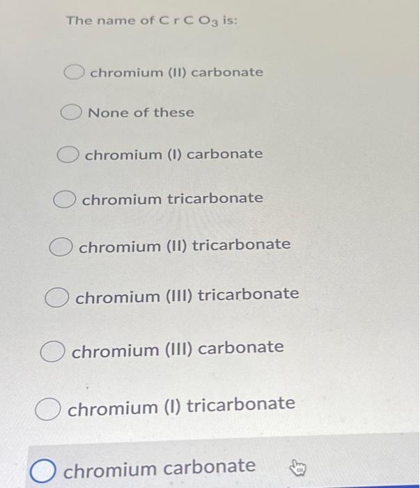 Solved The name of CrCO3 is: chromium (II) carbonate None of | Chegg.com