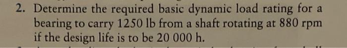 Solved 2. Determine the required basic dynamic load rating | Chegg.com