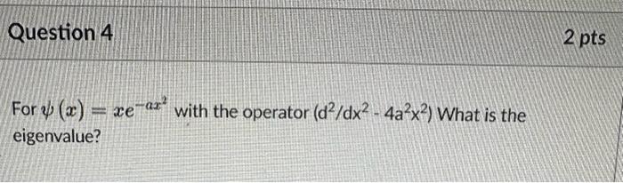 Solved For ψ(x)=xe−ax2 with the operator (d2/dx2−4a2x2) What | Chegg.com