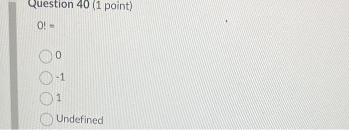 Solved Question 40 (1 point) 0 ! = 0 −1 1 Undefined | Chegg.com