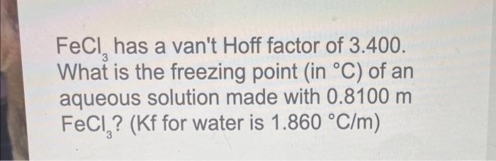 Solved FeCl3 has a van't Hoff factor of 3.400. What is the | Chegg.com