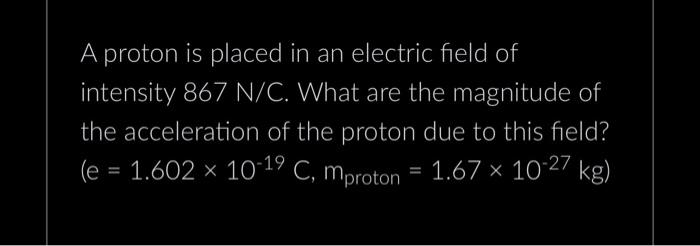Solved A proton is placed in an electric field of intensity | Chegg.com