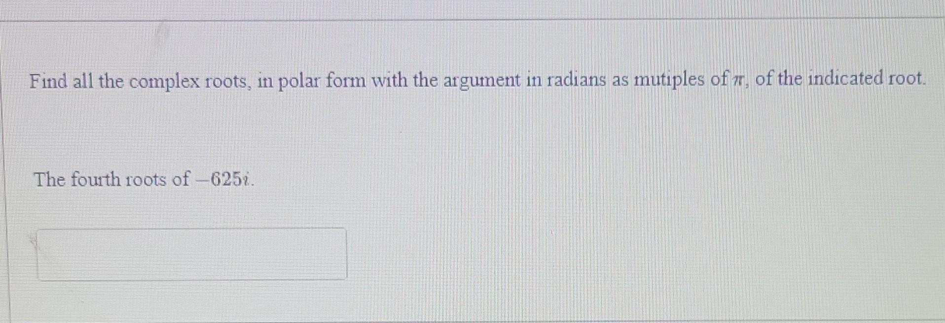 Solved Find all the complex roots, in polar form with the | Chegg.com