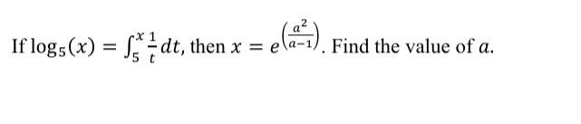 Solved If log5(x)=∫5xt1dt, then x=e(a−1a2). Find the value | Chegg.com