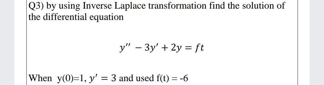 Solved Q3) by using Inverse Laplace transformation find the | Chegg.com