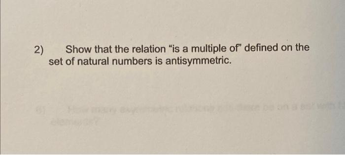 Solved 2) Show that the relation "is a multiple of" defined | Chegg.com