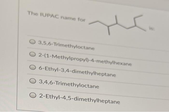 Solved The IUPAC name for 3,5,6-Trimethyloctane O | Chegg.com