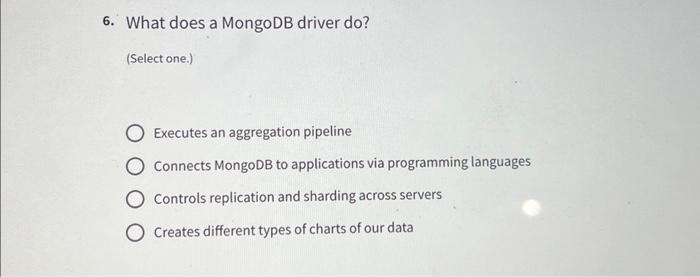 Solved 6. What does a MongoDB driver do? (Select one.) | Chegg.com