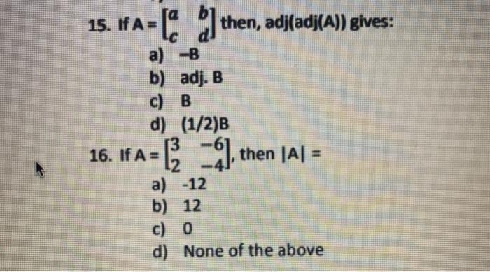 Solved 15. IfA= then, adj(adj(A)) gives: a) B b) adj. B c) B | Chegg.com