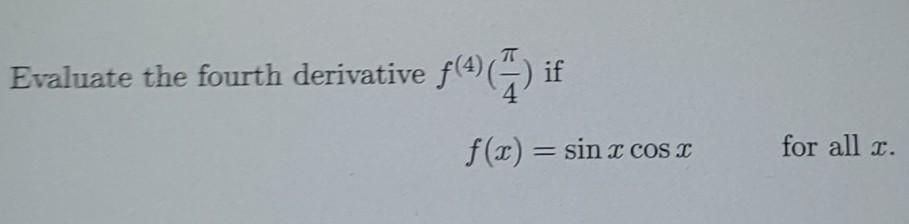 Solved Evaluate the fourth derivative f(4) ) if f(x) = sin x | Chegg.com