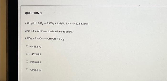 Solved QUESTION 3 2 CH3OH +3 02-2 CO2 + 4H₂O, AH = -1452.8 | Chegg.com