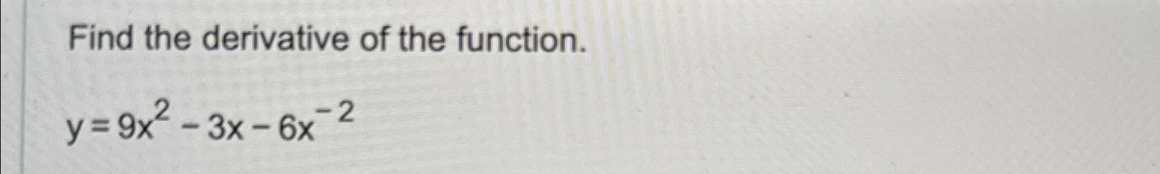 Solved Find the derivative of the function.y=9x2-3x-6x-2 | Chegg.com