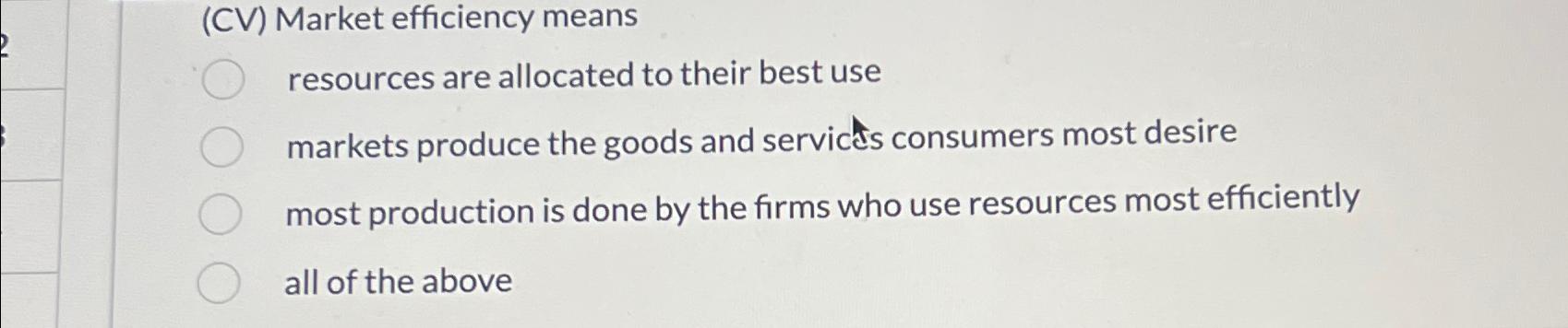 Solved (CV) ﻿Market efficiency meansresources are allocated | Chegg.com